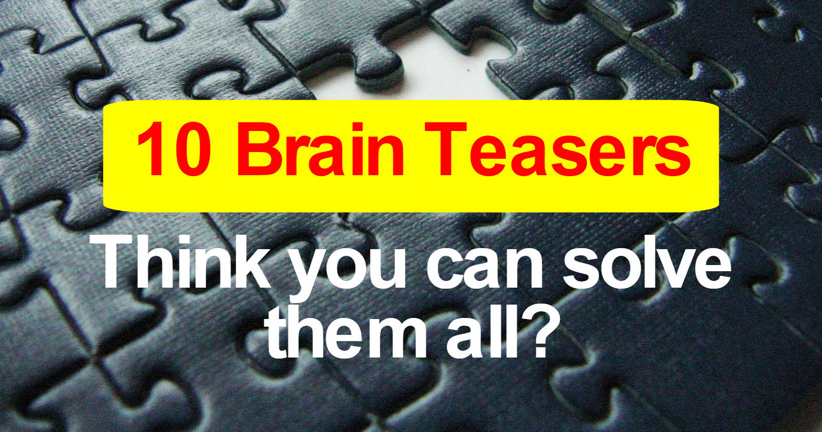 Can You Solve These Difficult Brain Teasers Playbuzz Can You Solve These Difficult Brain Teasers Playbuzz