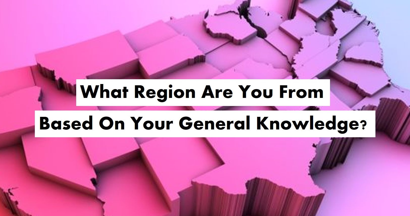 What Region Are You From Based On Your General Knowledge? | PlayBuzz