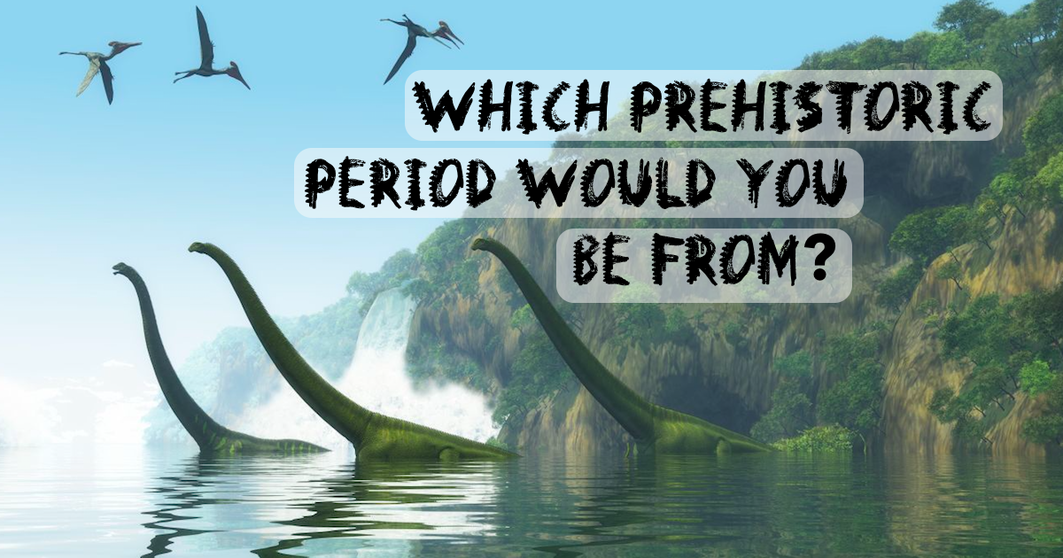 Which Prehistoric Period Would You Be From? | Playbuzz