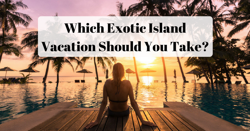 Which Exotic Island Vacation Should You Take? | Playbuzz